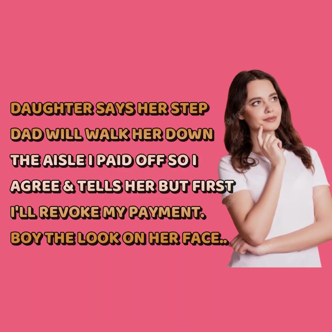 Reddit Stories Daughter Tells Me Her Jobless Stepdad Will Walk Her Down The Aisle I Paid Off