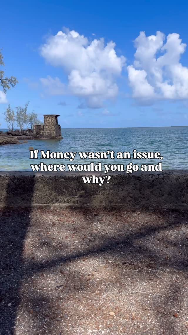 If you could go anywhere in the world and Money wasn’t an issue, where ...