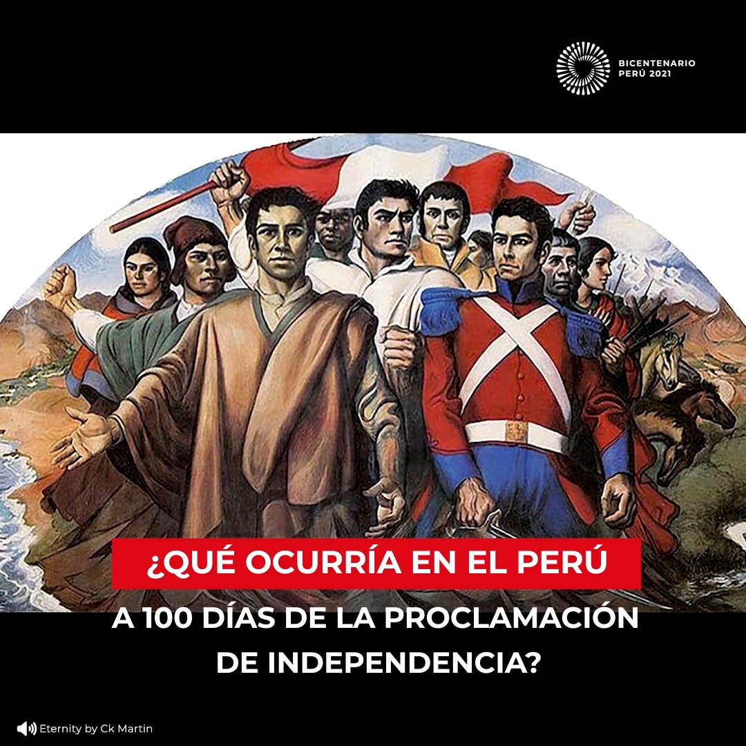 ¿qué Ocurría En El Perú A 100 Días De La Proclamación De Independenciaemk 8737