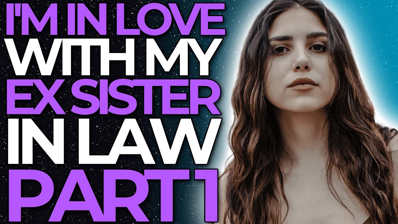 Im In Love With My Ex Sister In Law Part 1 Reddit Cheating Im In