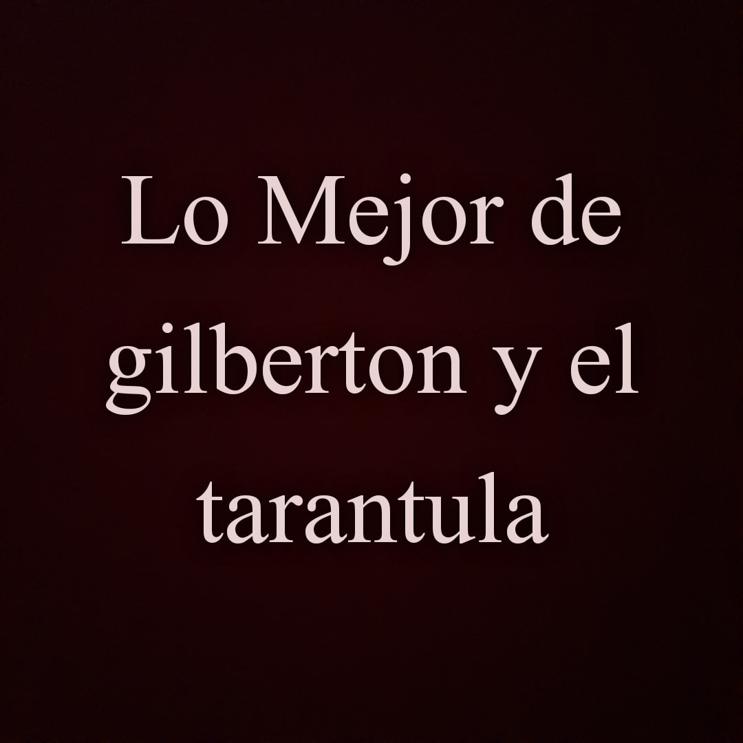 Lo Mejor De Gilberton Y El Tarántula De La Sierra