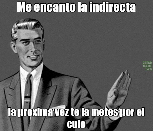 Me Encanto La Indirecta La Próxima Vez Te La Metes Por El Culo