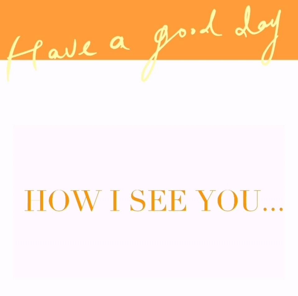 How I see you