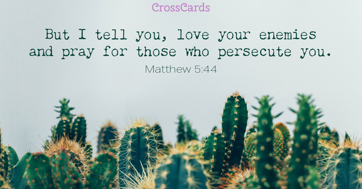 Crosscards.com - "But I tell you, love your enemies and pray for those ...