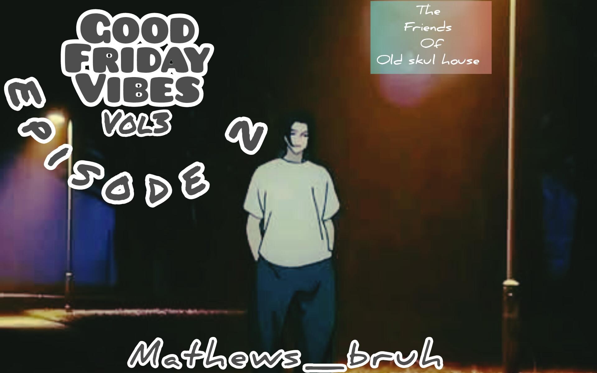 Lets Mathewsbruh Good Friday Vibes Vol3 Episode 2 The Friends 7474