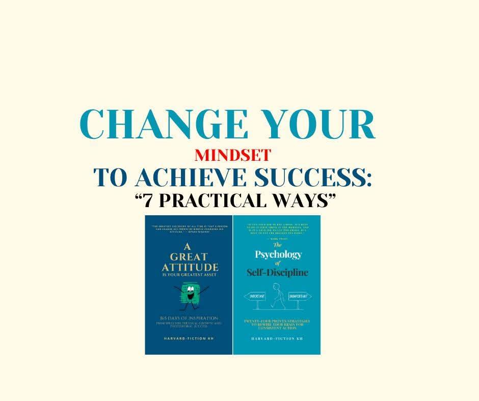 Seven practical ways to change your mindset to achieve success. | Facebook