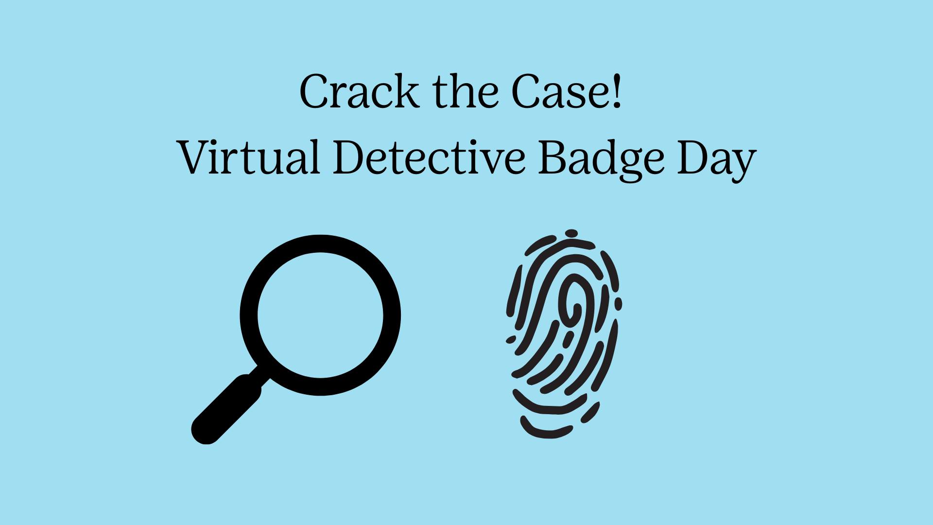 Crack the Case! Virtual Detective Badge Day (J)