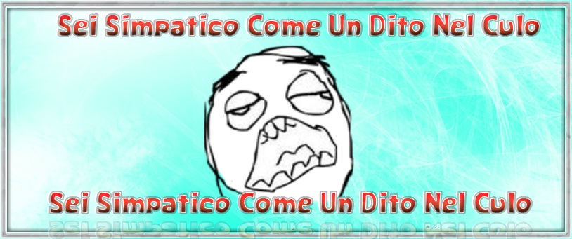 Sei Simpatico Come Un Dito Nel Culo