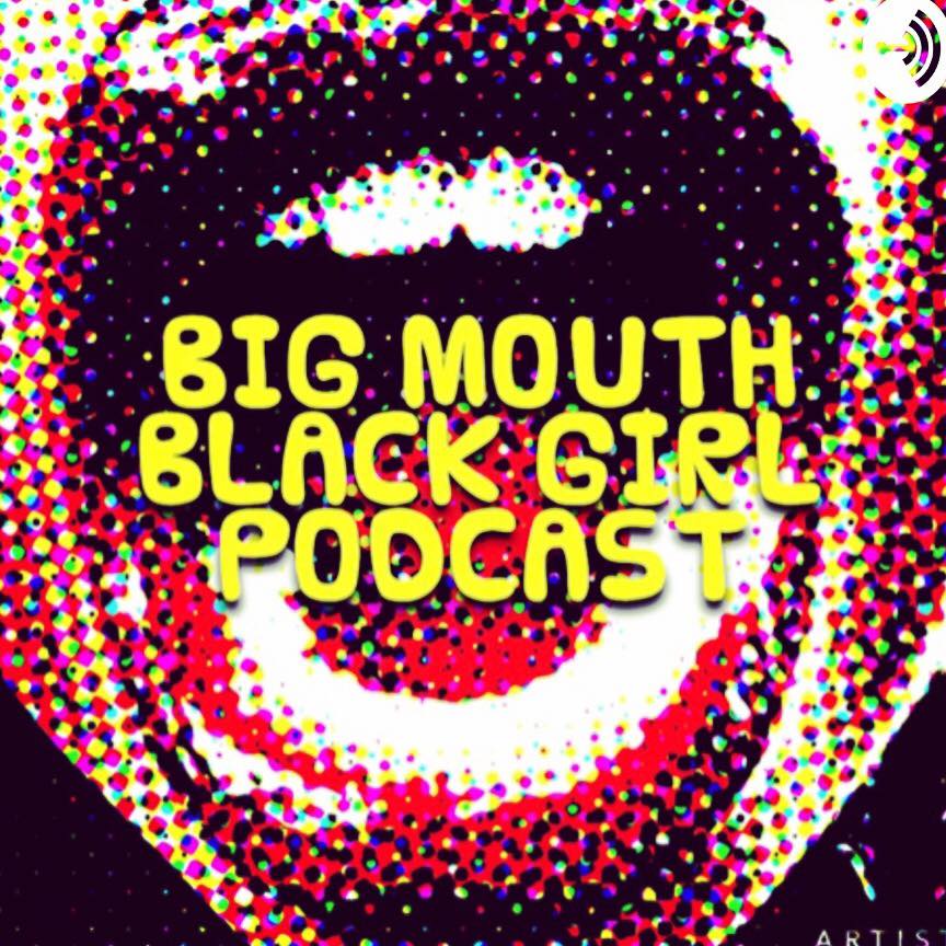Big Mouth Black Girl Podcast